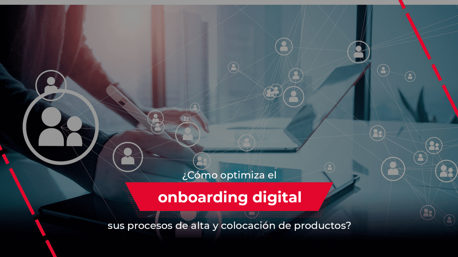 ¿Cómo optimiza el onboarding digital sus procesos de alta y colocación de productos? • DocSolutions